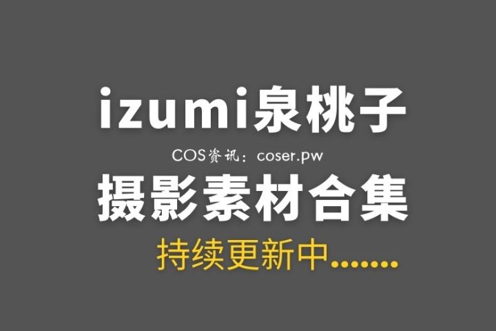 动漫博主 izumi泉桃子 8套COS作品合集[289P/3.05G] – Coser吧