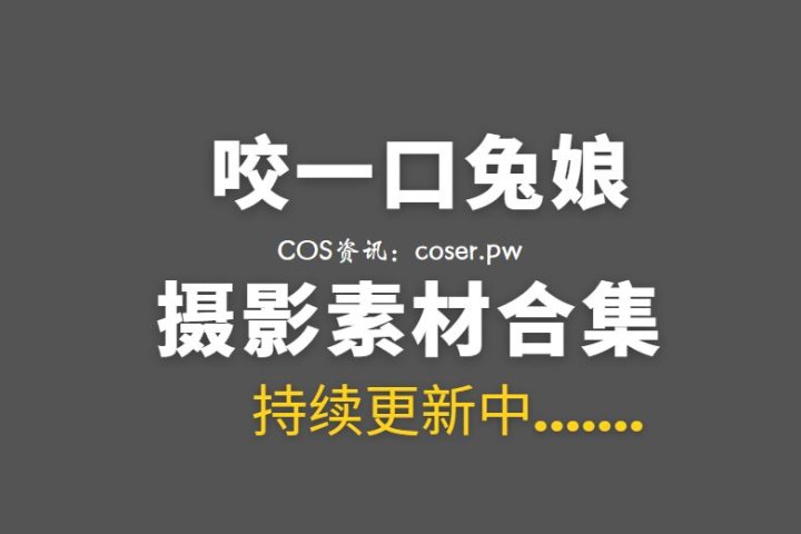 B站UP主 咬一口兔娘ovo 247套COS作品等合集[13180P/224GB] – Coser吧