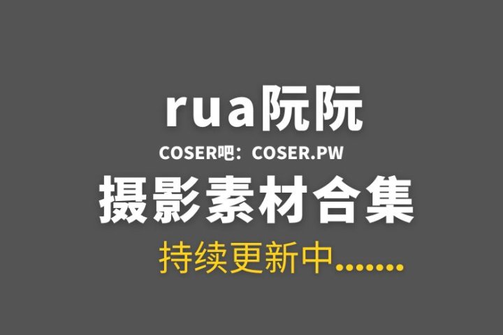 网络红人 rua阮阮 13套COS作品素材合集[696P/5.67GB] – Coser吧